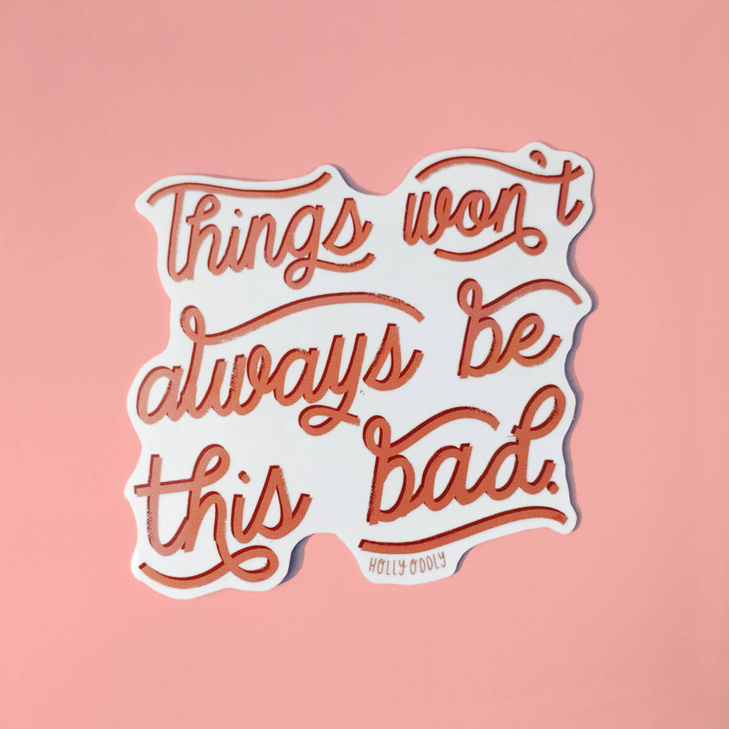 Sticker: Things Won't Always Be This Bad Vinyl Sticker – Miette
